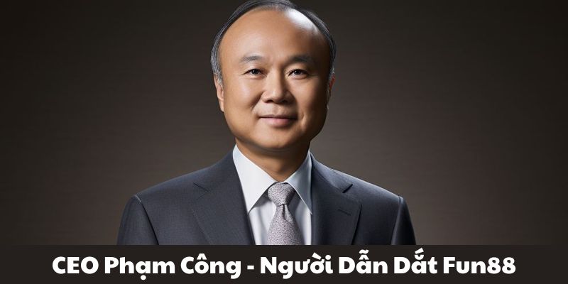 CEO Phạm Công - Người Dẫn Dắt Fun88 Vươn Tới Tương Lai